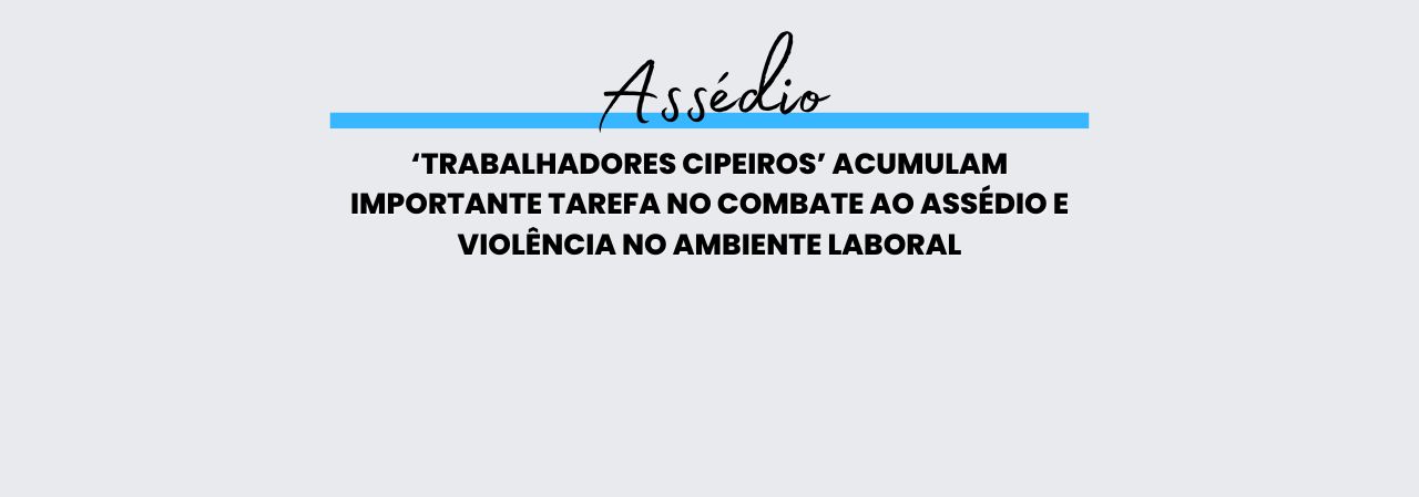 ASSÉDIO: ‘Trabalhadores cipeiros’ acumulam importante tarefa no combate ...